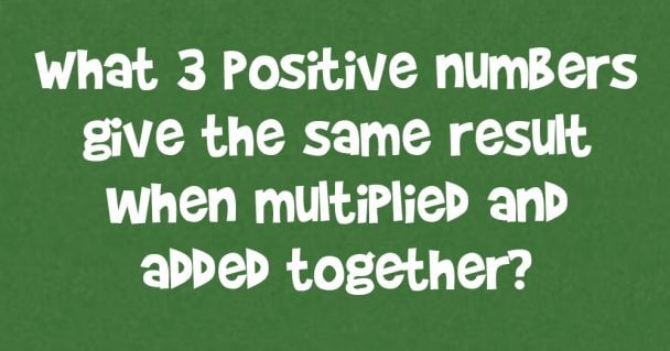What 3 Positive Numbers Give The Same Result When Multiplied And Added ...